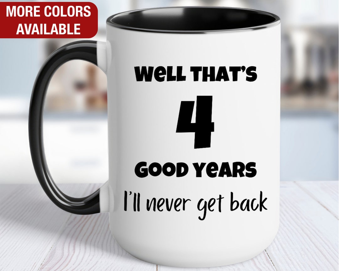 4 Year Work Anniversary Funny Gift, 4 Good Years I'll Never Get Back, 4 ...