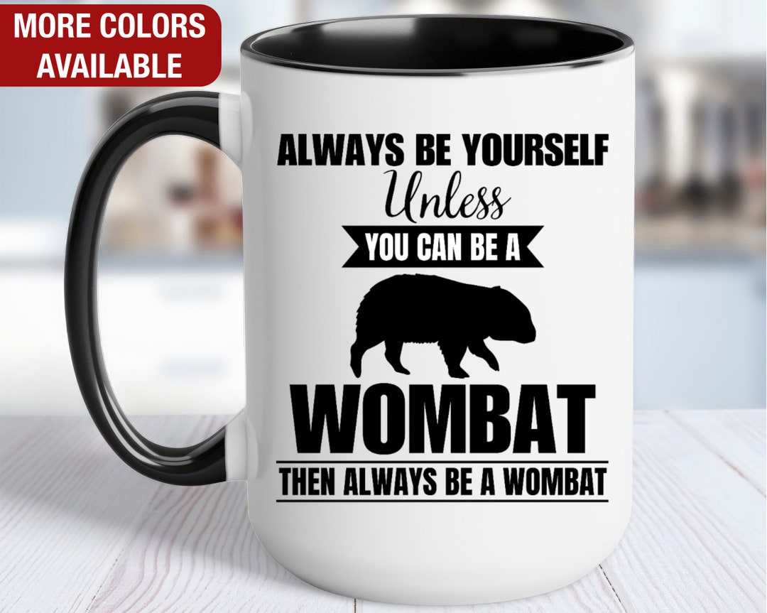 Wombat Mug, Wombat Coffee Cup, Always Be Yourself Unless You Can Be a ...