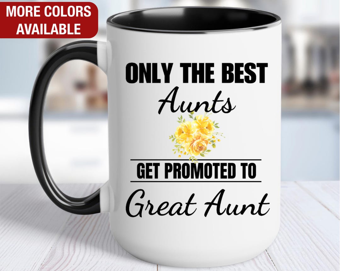 Great Aunt Mug, Only the Best Aunts Get Promoted to Great Aunt, Great ...