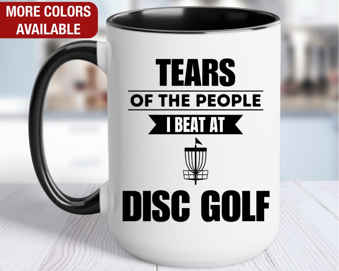 Disc Golf Mug, Tears of the People I Beat at Disc Golf, Funny Disc Golf ...