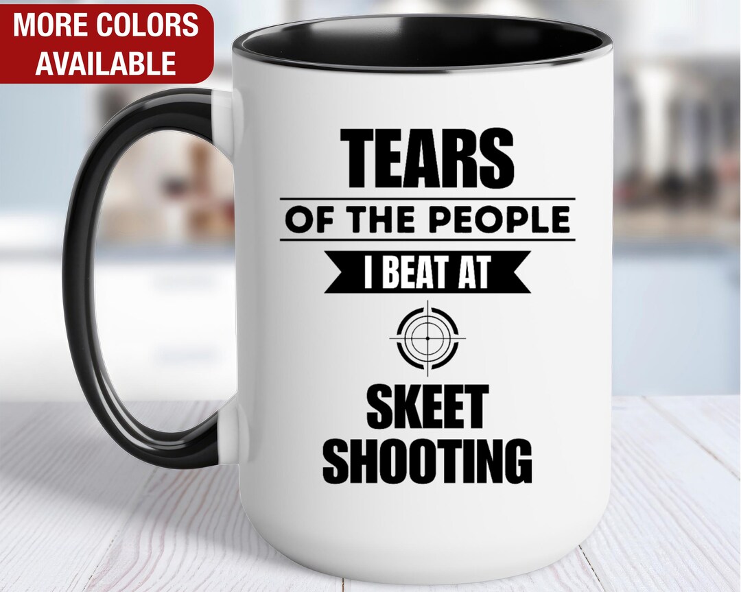 Skeet Shooting Mug, Tears of the People I Beat at Skeet Shooting, Funny ...