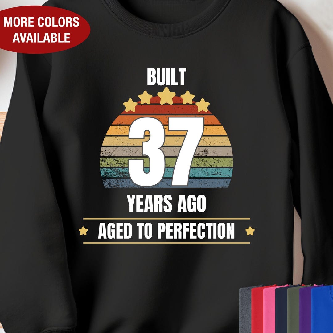 37th Birthday Sweatshirt, Built 37 Years Ago Aged to Perfection, Gift ...