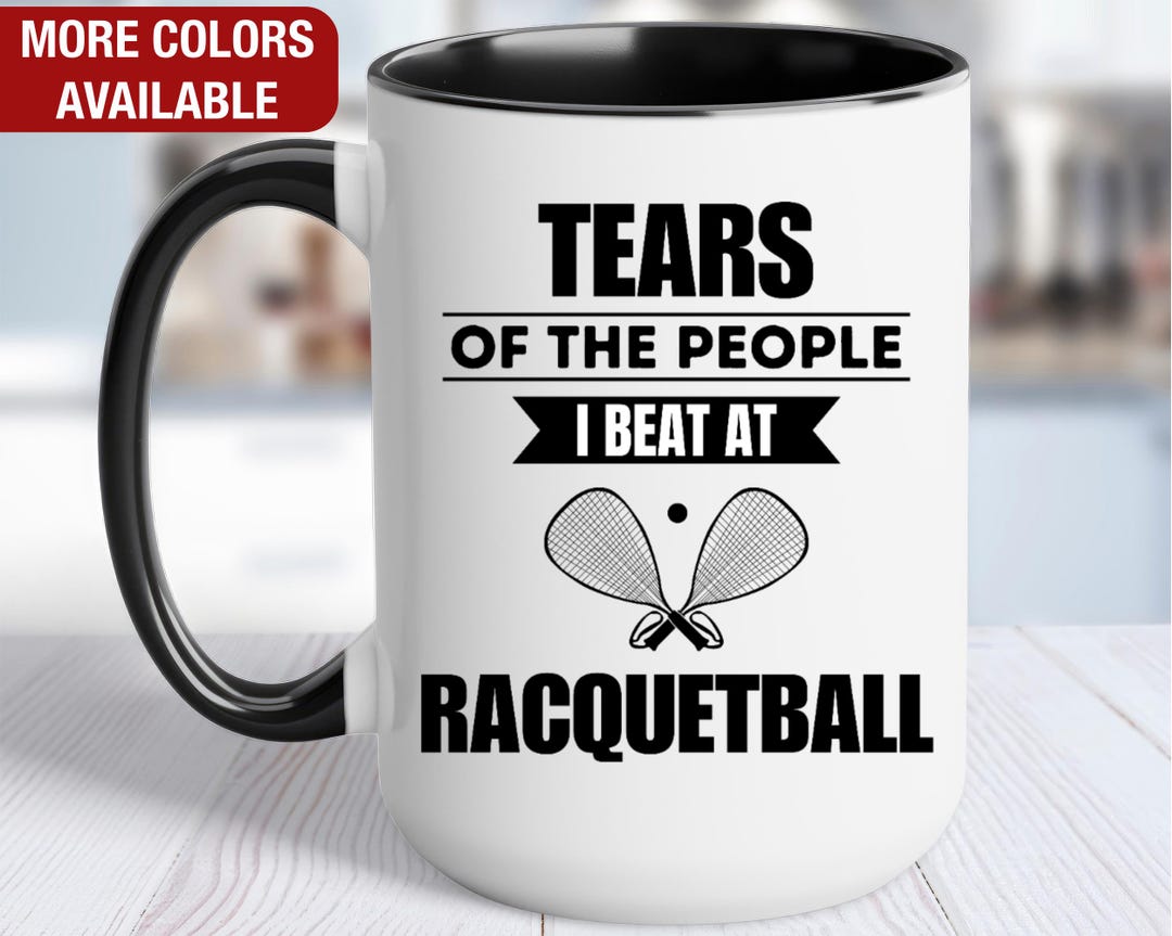 Racquetball Mug, Tears of the People I Beat at Racquetball, Funny ...