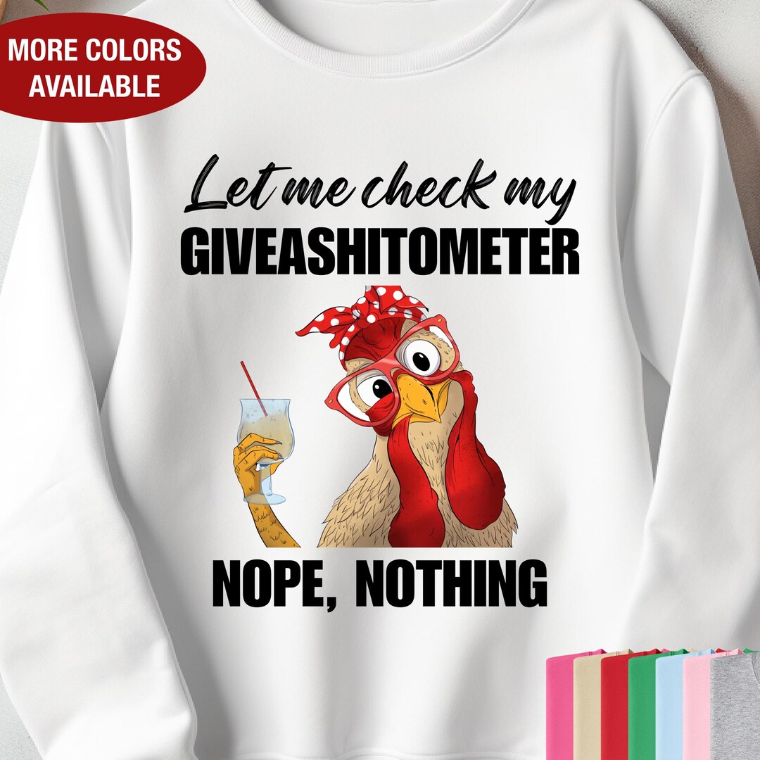 Funny Chicken Sweatshirt, Let Me Check My Giveashitometer Nope Nothing ...