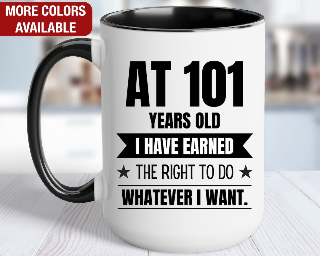 101st Birthday Gift Mug, at 101 I Can Do Whatever I Want, Gift for 101 ...