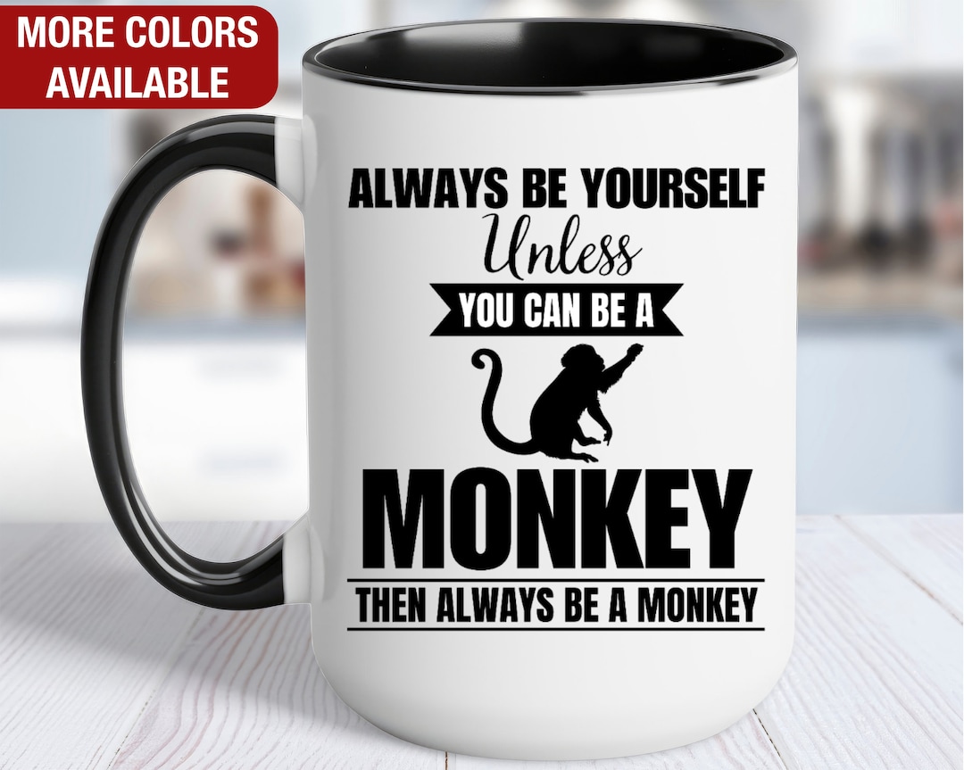 Monkey Mug, Monkey Coffee Cup, Always Be Yourself Unless You Can Be a ...