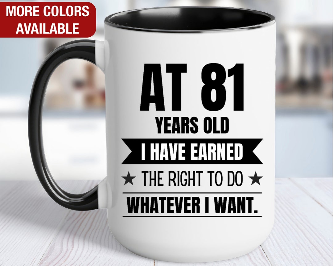 81st Birthday Gift Coffee Mug, at 81 I Can Do Whatever I Want, Gift for ...