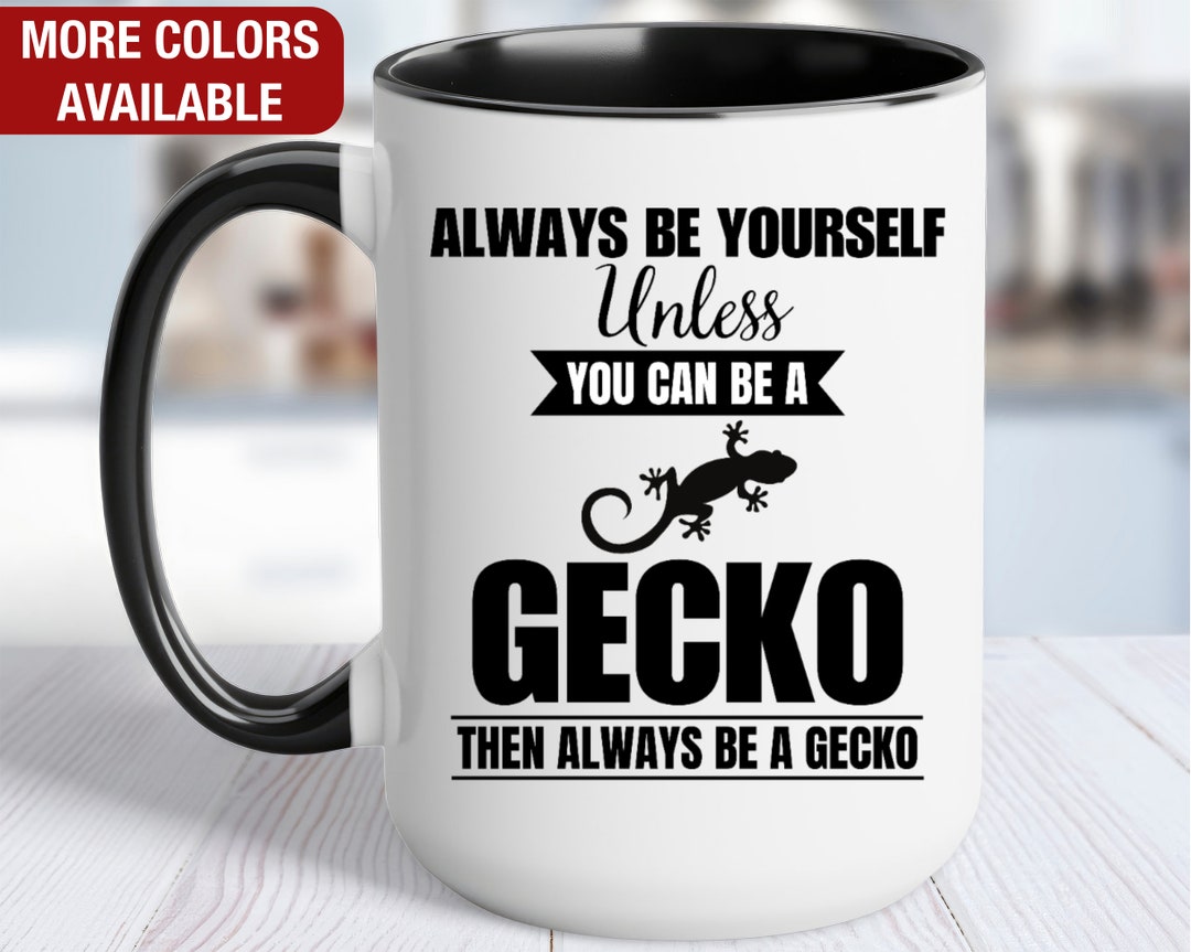 Gecko Mug, Gecko Coffee Cup, Always Be Yourself Unless You Can Be a ...