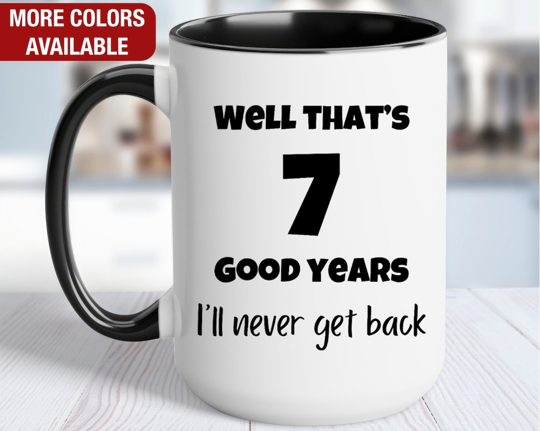 7 Year Work Anniversary Funny Gift, 7 Good Years I'll Never Get Back, 7 ...