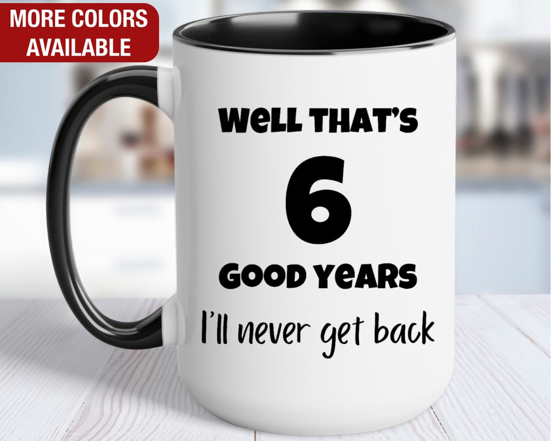 6 Year Work Anniversary Funny Gift, 6 Good Years I'll Never Get Back, 6 ...