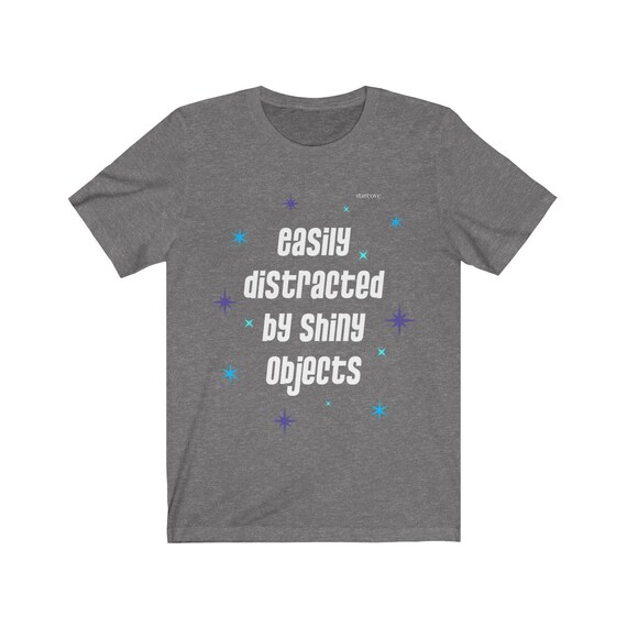 Easily Distracted by Shiny Objects Shirt Funny Sarcastic Quote Meme ADHD Mental Health Novelty Tshirt Etsy UK