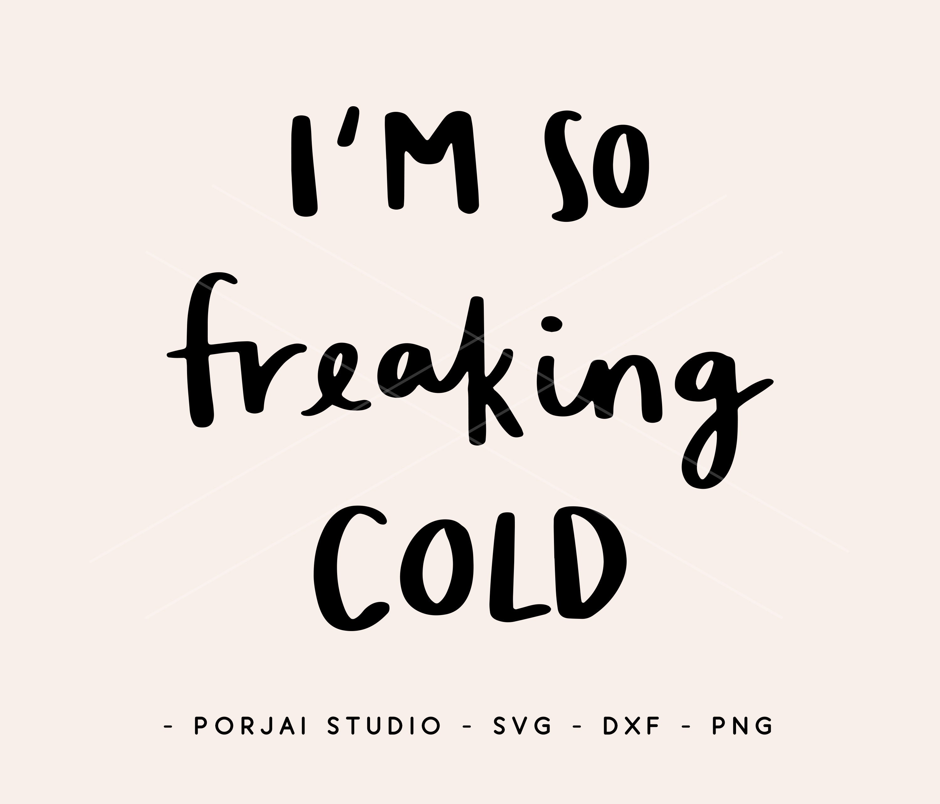 I'm So Freaking Cold Svg. Freaking Cold Svg. I Am Freaking | Etsy