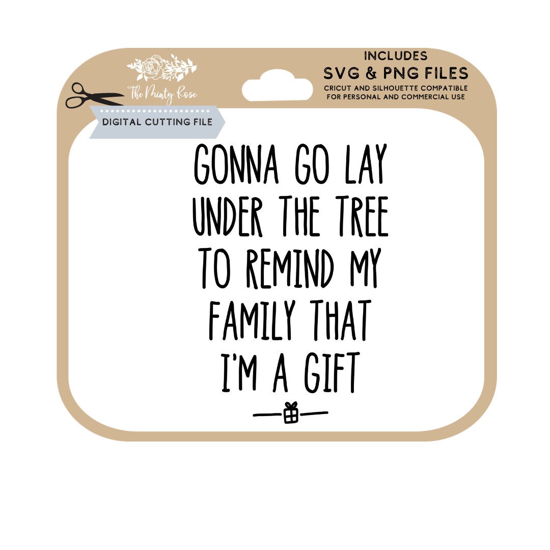 Gonna Lay Under the Tree to Remind My Family I'm a Gift Svg, Christmas ...