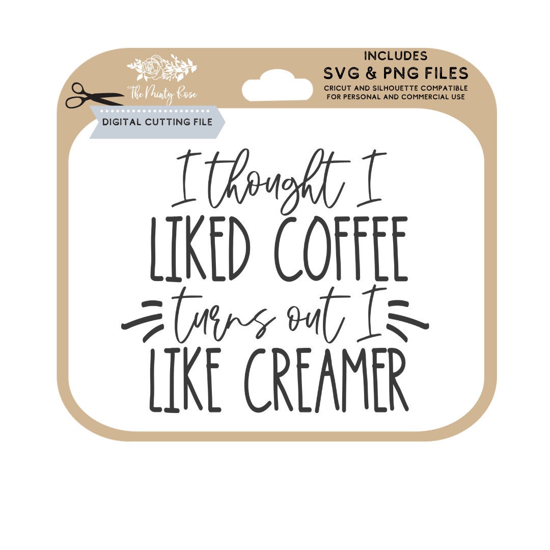 I Thought I Liked Coffee Turns Out I Like Creamer Svg, Coffee Svg ...