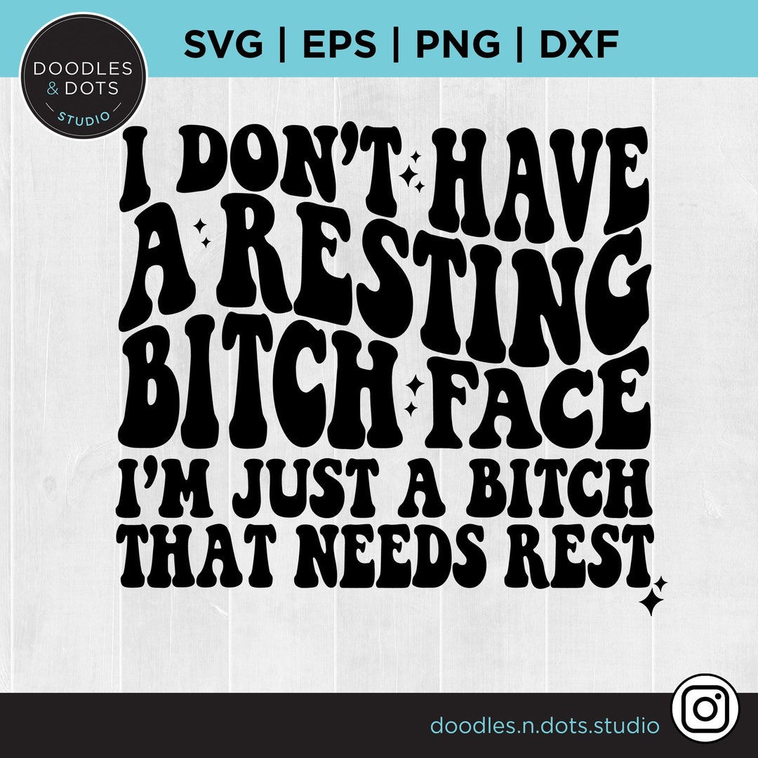 I Don't Have a Resting Bitch Face Svg, Resting Bitch Face Png, Bitch ...