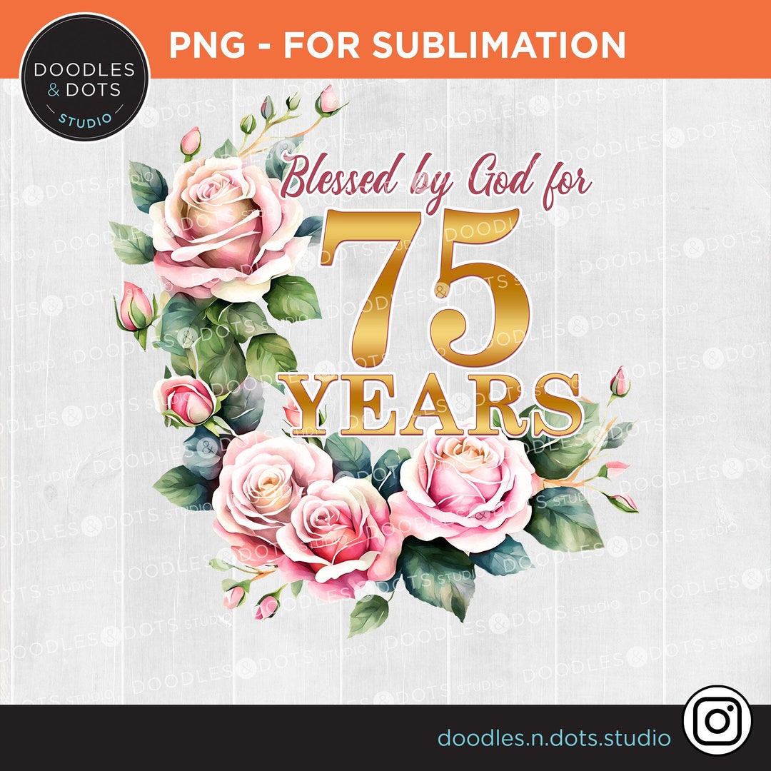 75 Years Young Png, 75th Birthday Png, Blessed by God for 75 Years Png ...