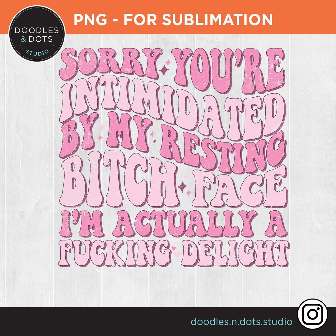 Sorry You're Intimidated by My Resting Bitch Face Png, Bitch Face Png ...