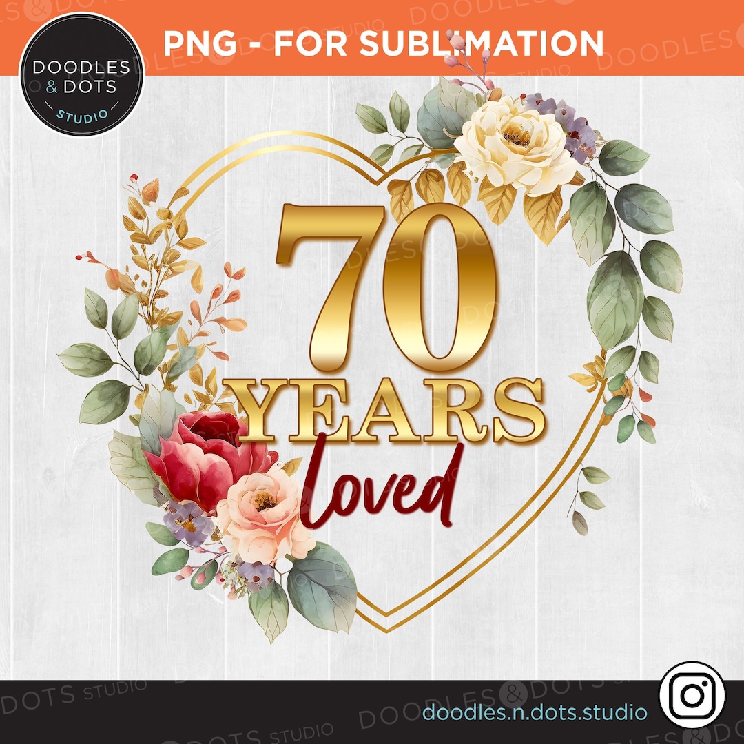 70 Years Loved Png, 70th Birthday Png, 70th Anniversary Sublimation ...