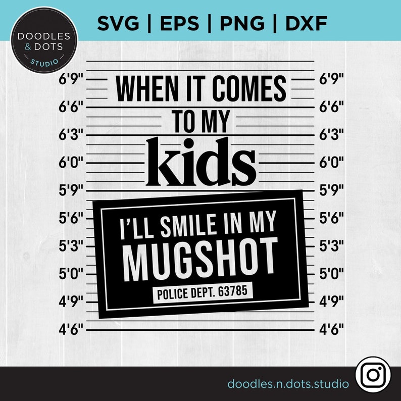 When It Comes to My Kids I'll Smile in My Mug Shot Svg, Mom Svg, Dad ...