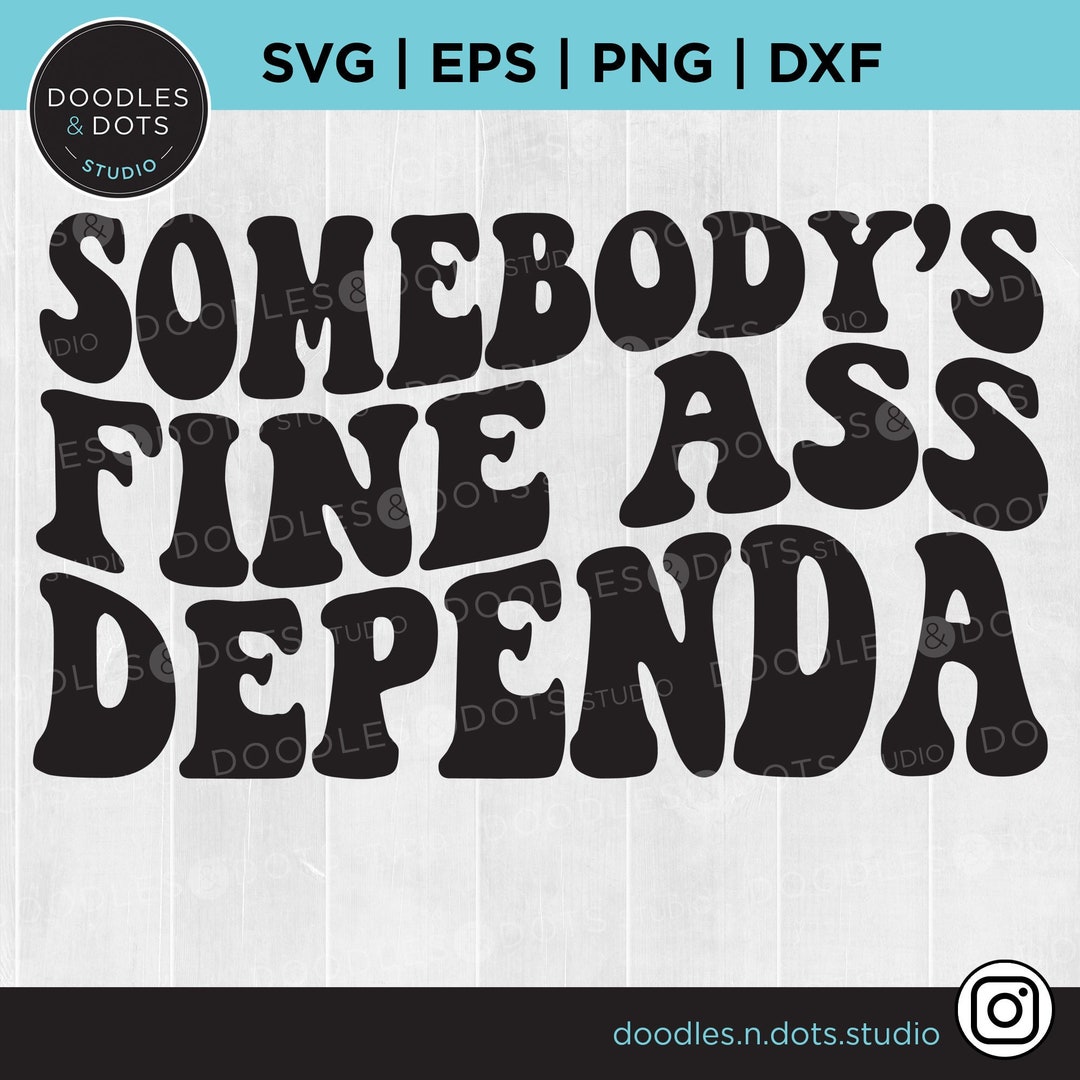Somebody's Fine Ass Dependa Svg, Dependa Svg, Fine Ass Dependa Svg for ...