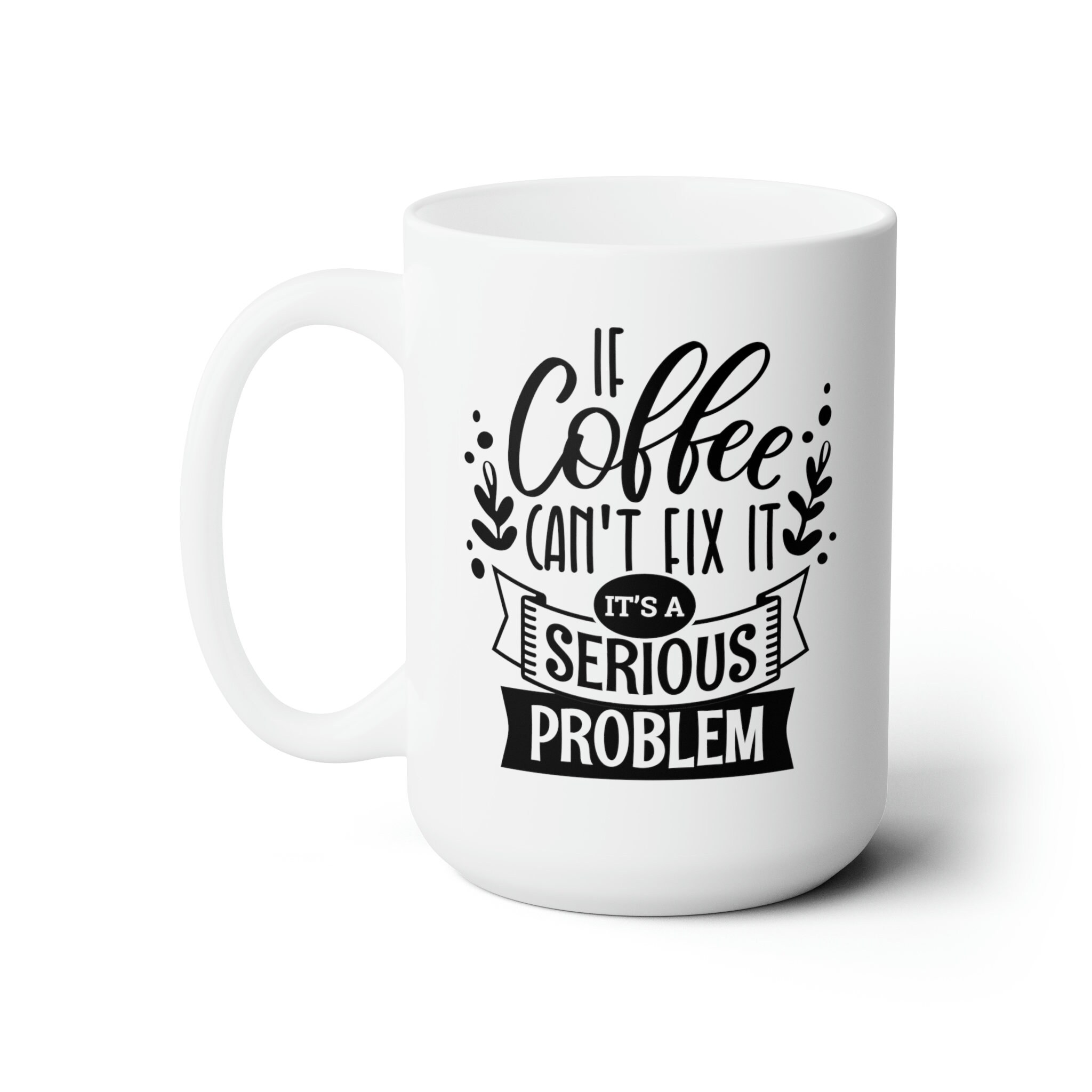 If Coffee Can't Fix It, It's A Serious Problem Coffee Mug - Etsy