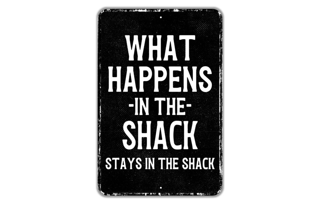 What Happens in the Shack Stays in the Shack Sign - Funny Metal Sign ...