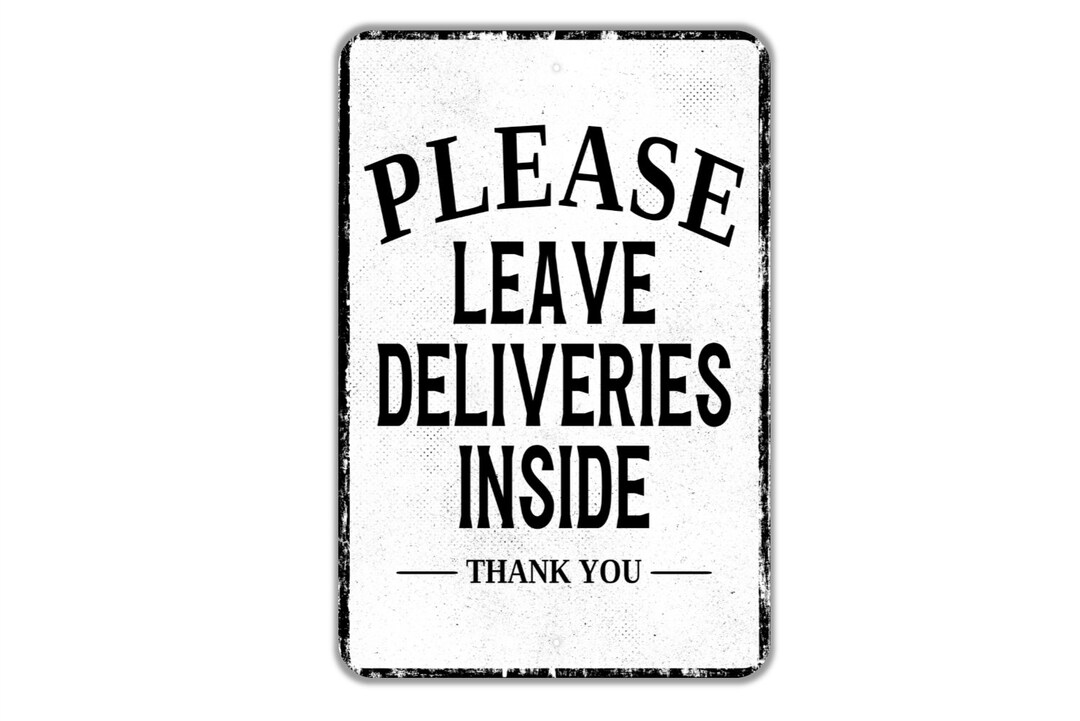Please Leave Deliveries Inside Thank You Sign - Indoor or Outdoor Metal ...