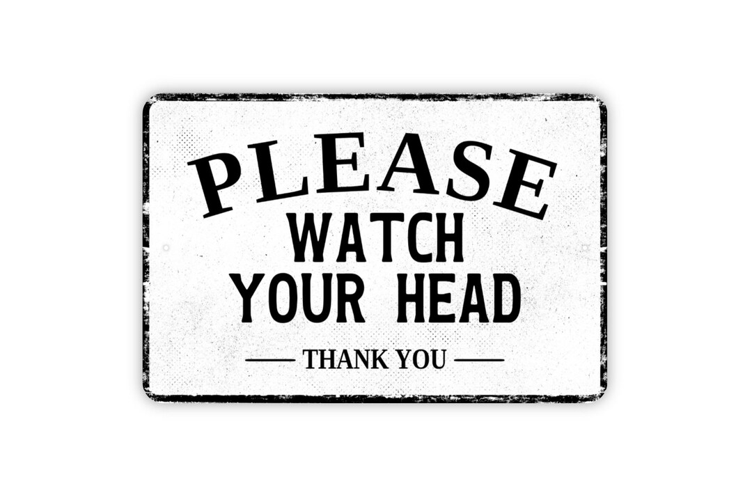 Please Watch Your Head Thank You Sign Metal Sign Wall Art - Etsy