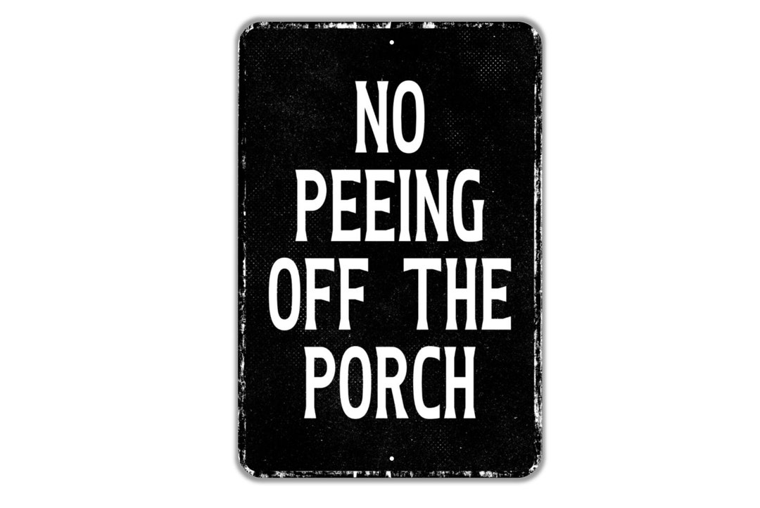 No Peeing off the Porch Sign - Indoor or Outdoor Metal Wall Art ...