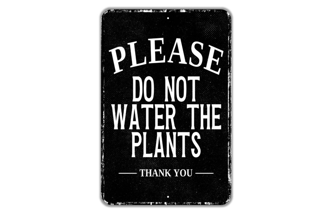 Please Do Not Water the Plants Thank You Sign - Indoor or Outdoor Metal ...