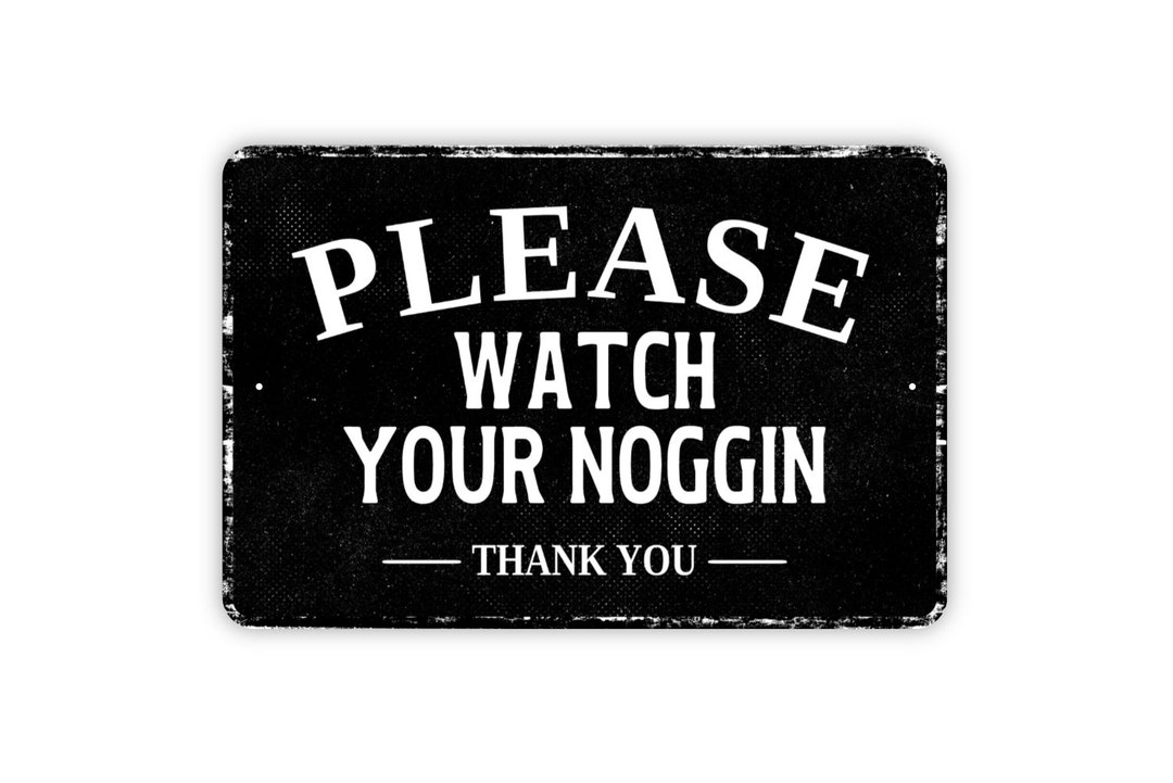 Please Watch Your Noggin Thank You Sign - Caution Head Danger Metal ...