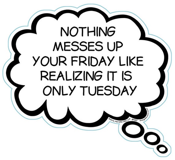 Nothing Messes Up Your Friday Like Realizing Its Only Wednesday