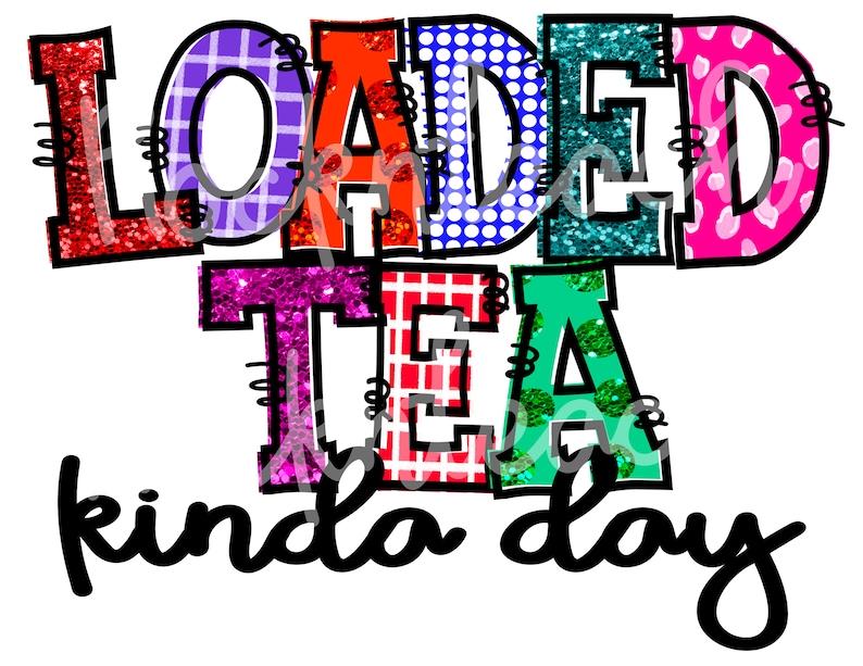Loaded Tea Png Loaded Tea Kinda Day Png Loaded Tea Digital - Etsy