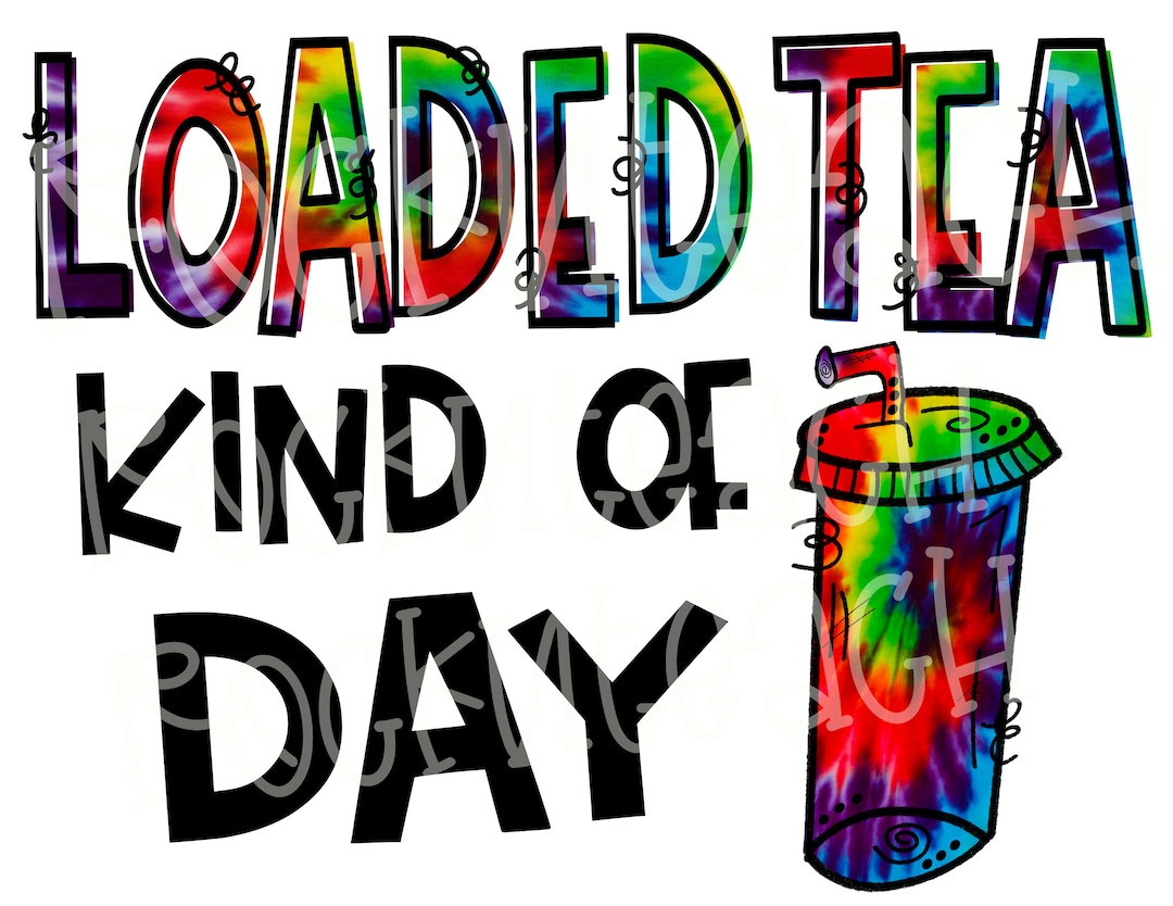 Loaded Tea Kind of Day Png, Loaded Tea Sublimation Png, Digital Design ...