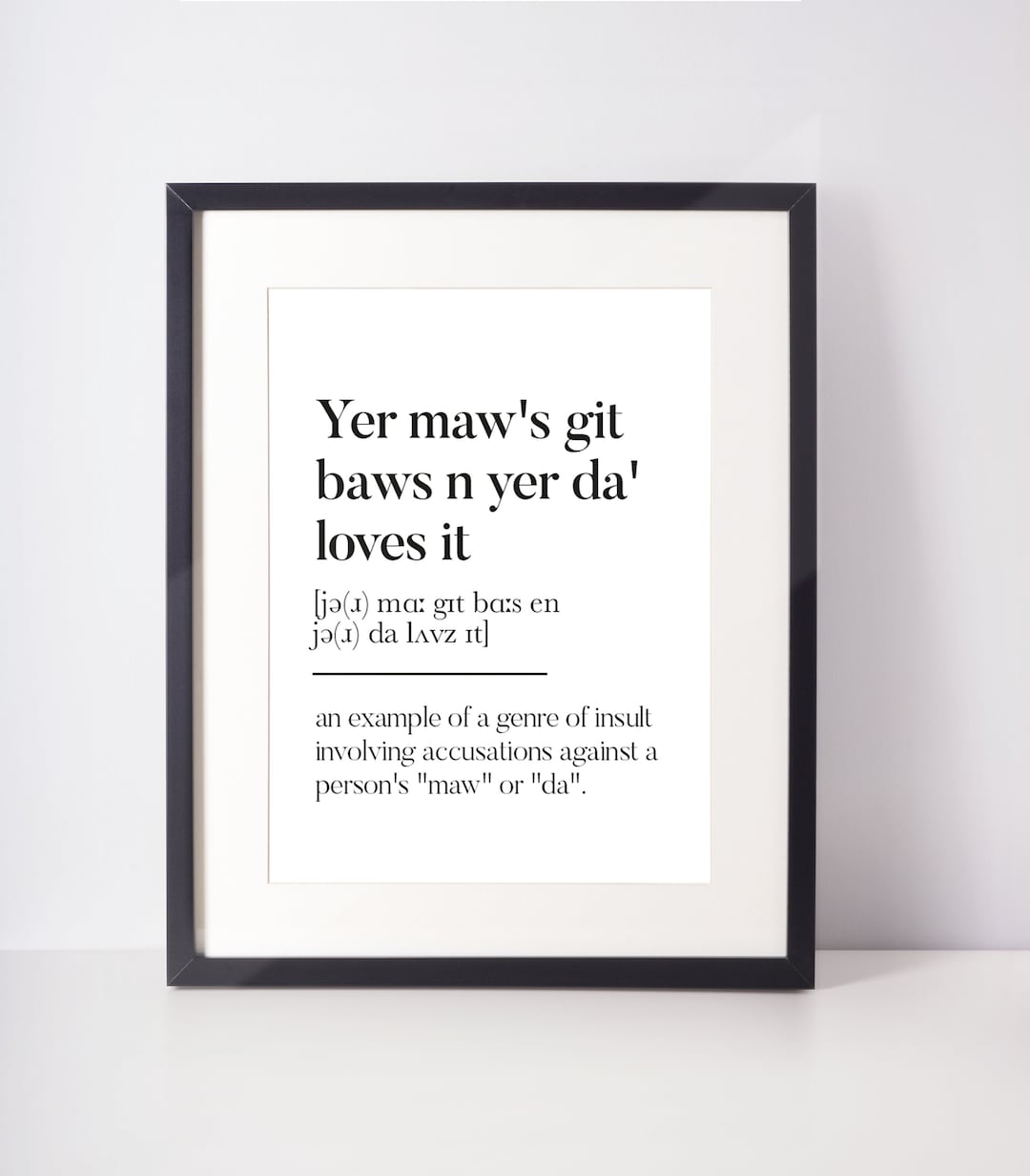 Yer Maw's Git Baws N Yer Da' Loves It Scots UNFRAMED PRINT Home Minimalist Monochrome Typography ...