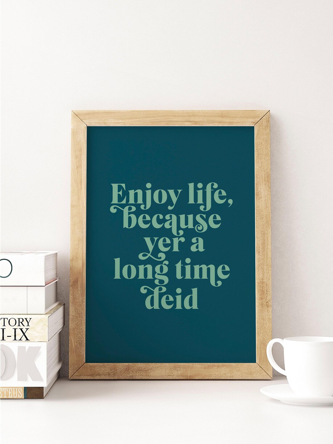 Enjoy Life Because Yer a Long Time Deid | Choose Your Colours ...