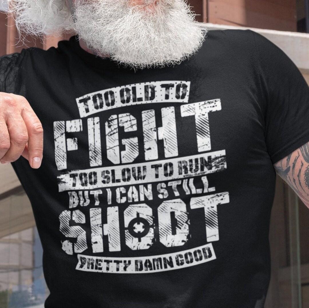 Mens Pro Gun T-shirt Too Old to Fight but I Can Still Shoot Pretty Damn ...
