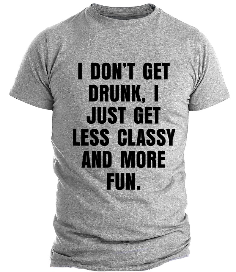 I Don't Get Drunk I Just Get Less Classy and More Fun | Etsy