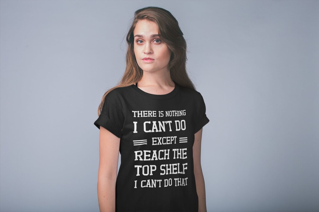 There is Nothing I Can Do Top Shelf Gift Shirt Humor Sarcastic T-shirt ...
