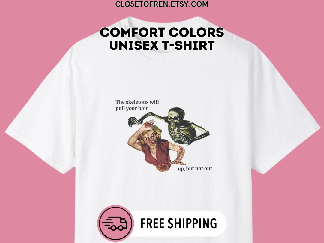 ITYSL Comfort Colors Shirt | the Skeletons Will Pull Your Hair up but ...