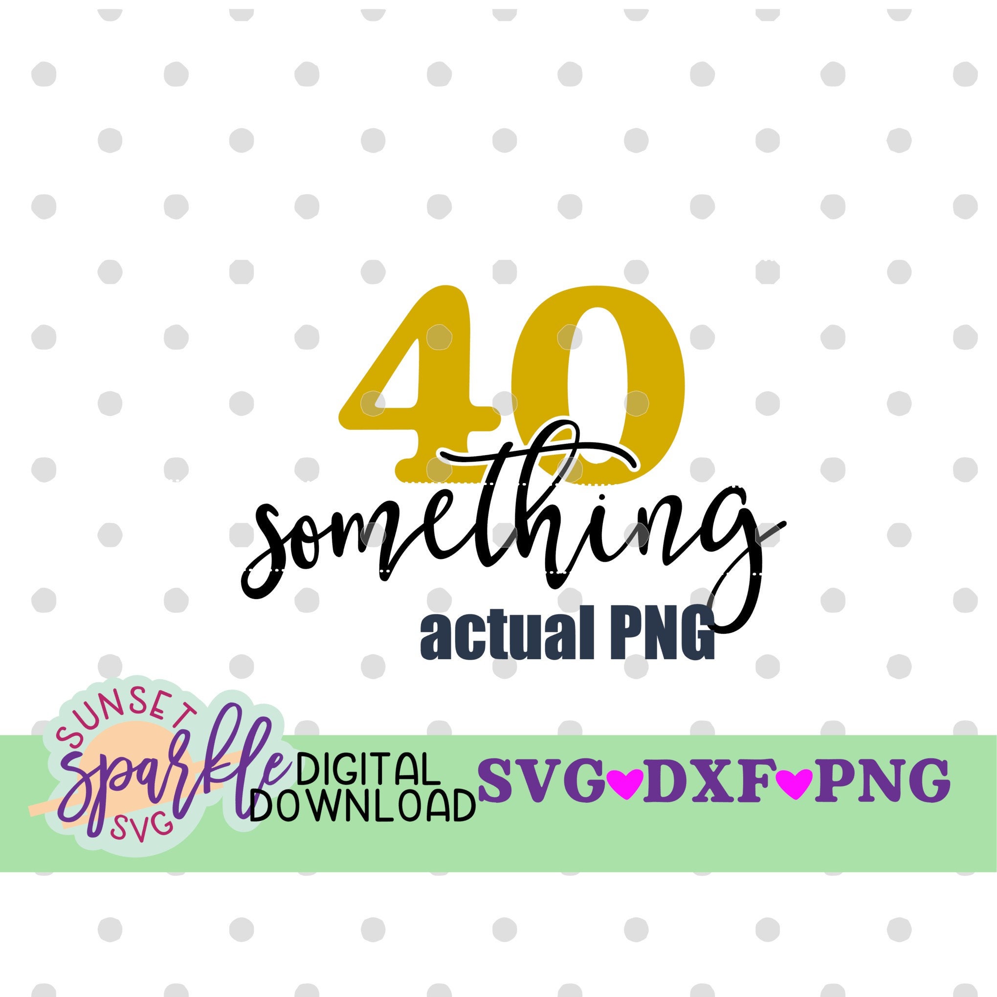 40 Something Svg - 40th Birthday Svg, Forties Svg, Girl's Birthday Svg ...