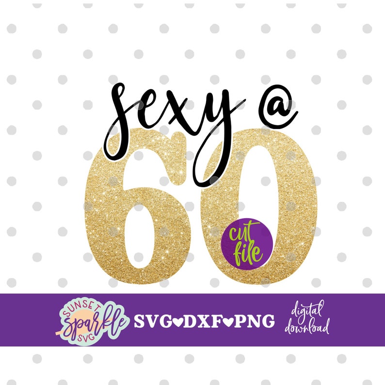 60th Birthday Svg Sexy At 60 Svg 60th Birthday Svg Sixty Etsy