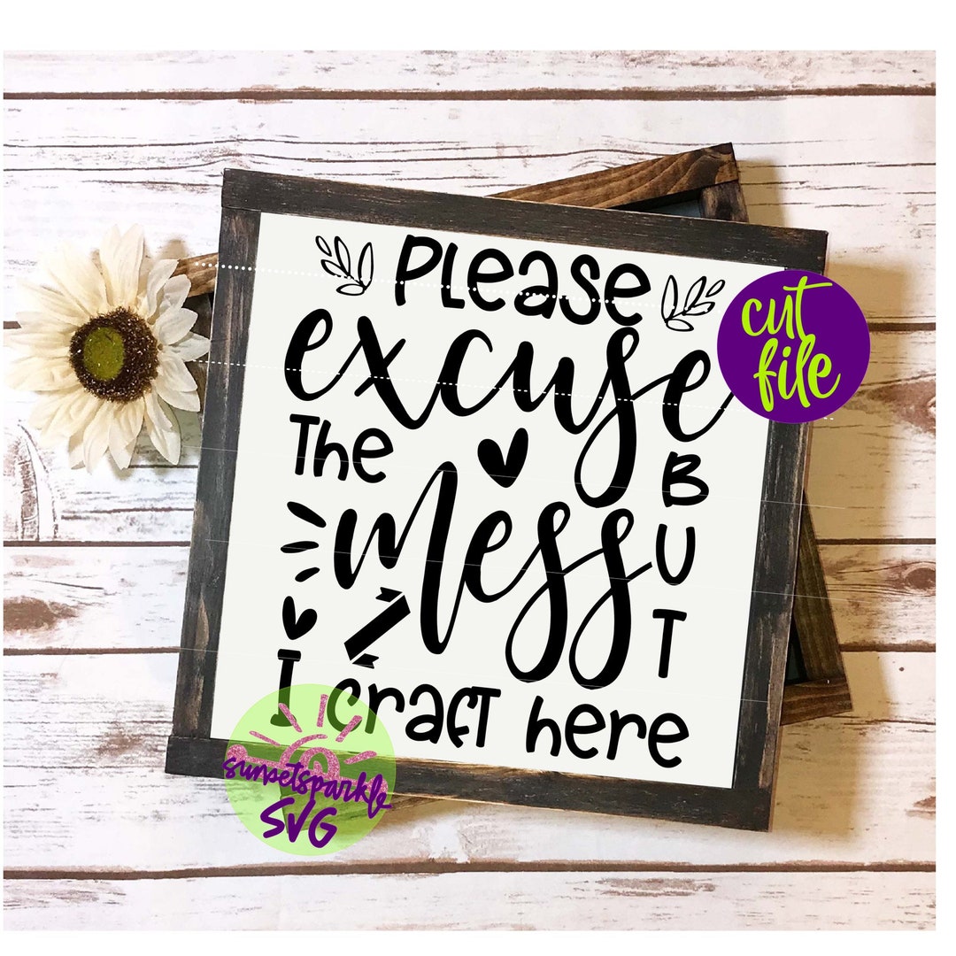 Craft Svg - Please Excuse the Mess Svg, Crafter Svg, Dxf, Png, Crafting ...