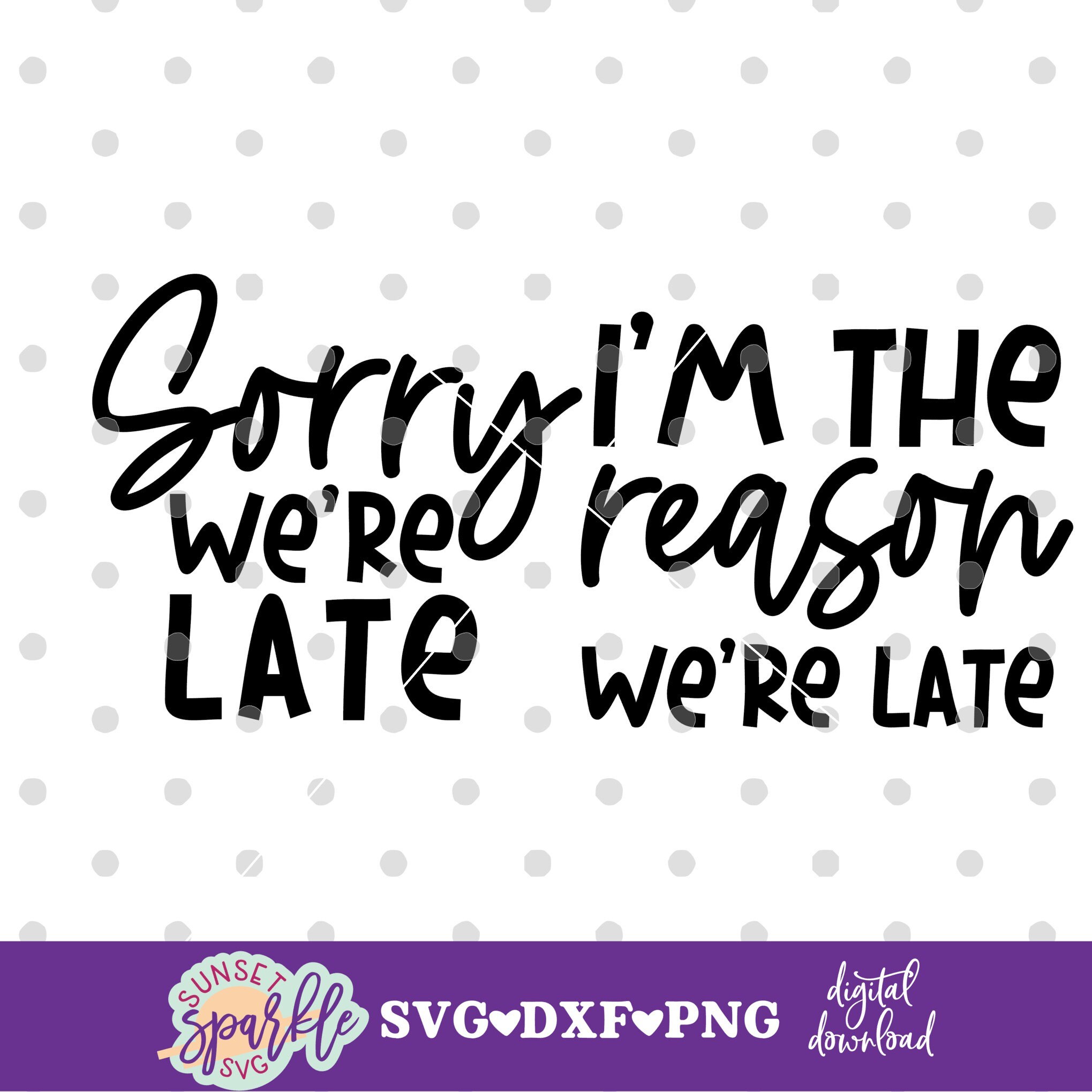 Mom and Me Svg, Sorry We're Late Svg Svg, I'm the Reason We're Late Svg ...