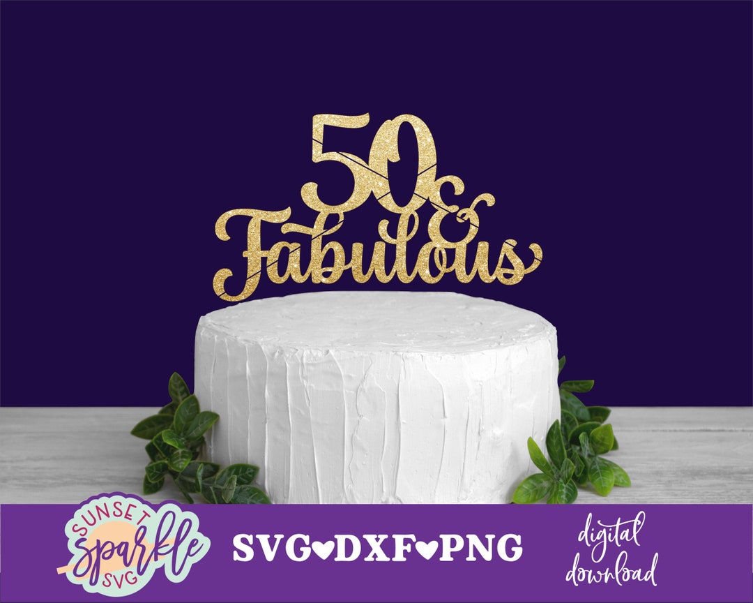 Cake Topper Svg - 50 & Fabulous Svg, 50th Birthday Svg, Hello Fifty Svg ...
