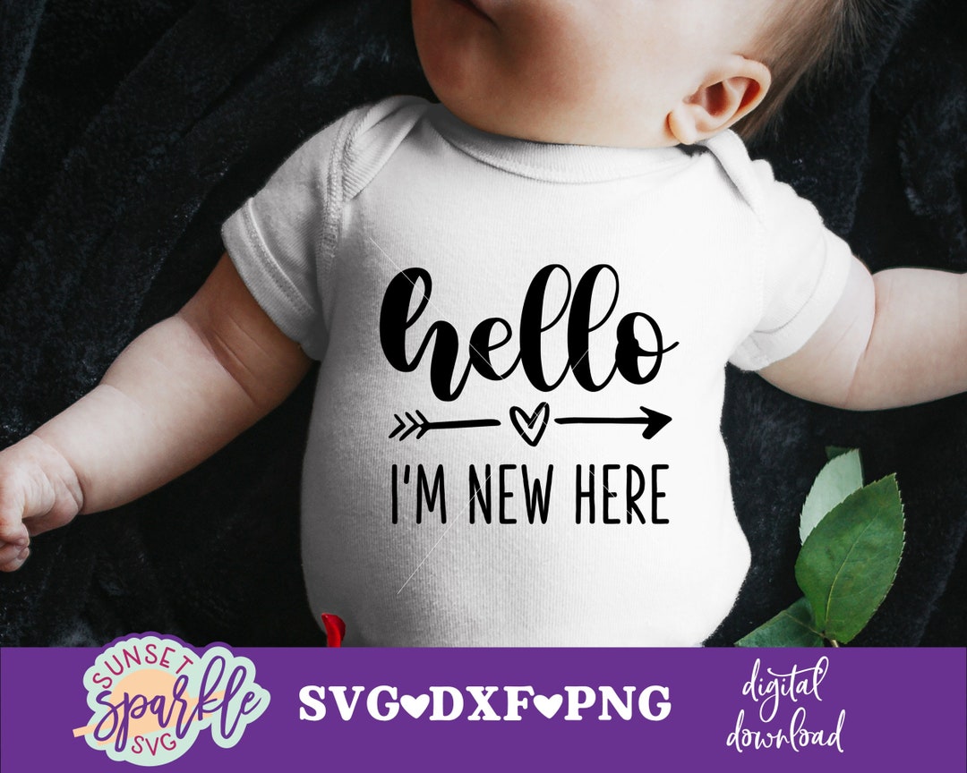 Newborn Svg -hello I'm New Here Svg, Baby Bodysuit Svg, Dxf, Png File ...