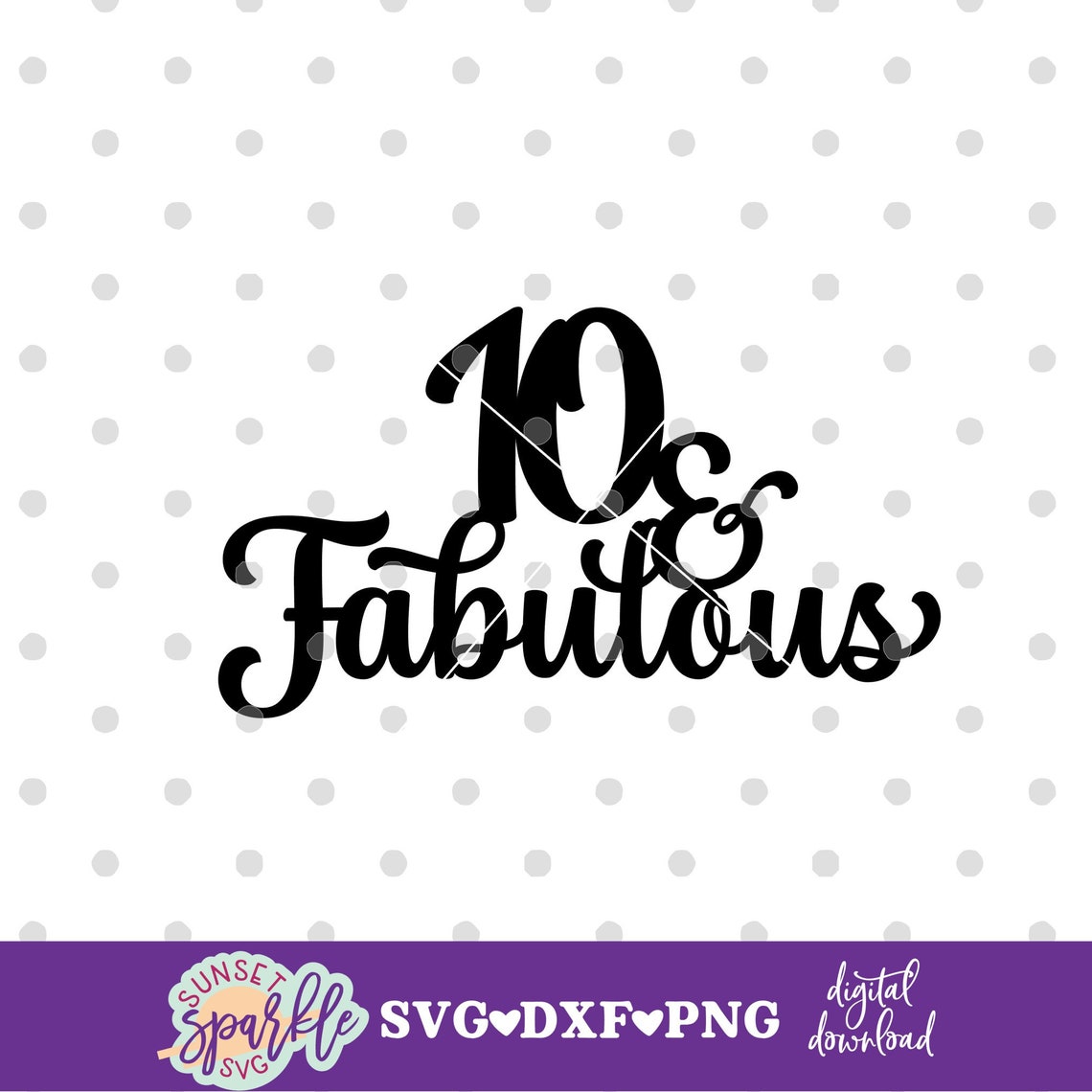 Cake Topper Svg - 10 & Fabulous Svg, Double Digits Svg, 10th Birthday ...
