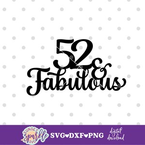 Cake Topper Svg - 52 & Fabulous Svg, 52nd Birthday Svg, Hello Fifty-two ...