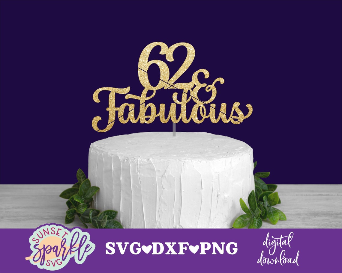 Cake Topper Svg 62 & Fabulous Svg Happy 62nd Birthday Svg - Etsy