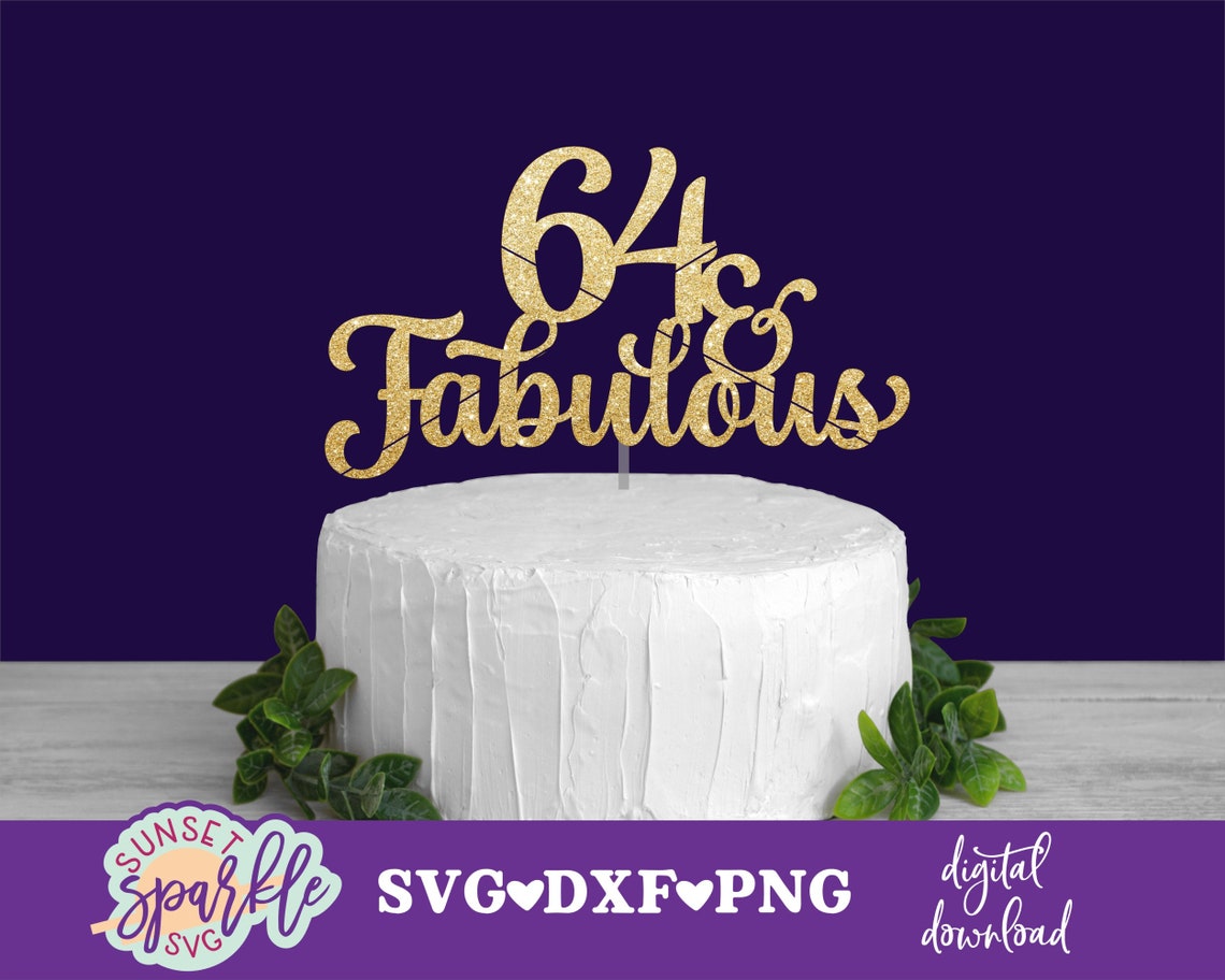 Cake Topper Svg 64 & Fabulous Svg 64th Birthday Svg Happy - Etsy